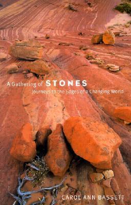 Gathering of Stones, A: Journeys to the Edges of a Changing World by Carol Ann Bassett | Goodreads