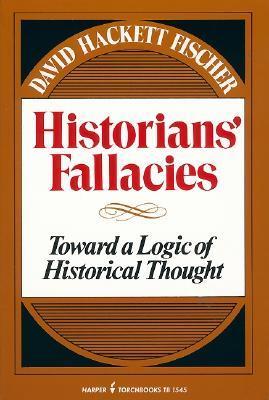 Historians' Fallacies: Toward a Logic of Historical Thought by David ...