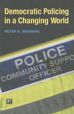 Democratic Policing in a Changing World by Peter K. Manning | Goodreads