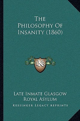 The Philosophy Of Insanity by A Late Inmate of the Glasgow Royal Asylum ...