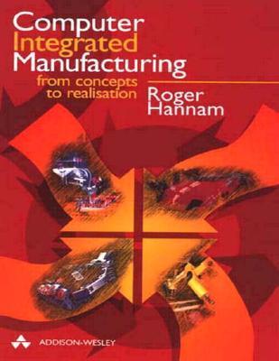 Computer Integrated Manufacturing: From Concepts to Realisation by ...