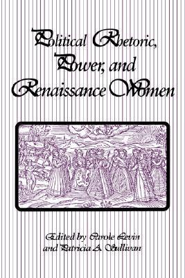 Political Rhetoric, Power, and Renaissance Women by Carole Levin ...