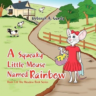 A Squeaky Little Mouse Named Rainbow by Deborah A. Gandy | Goodreads