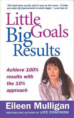 Little Goals, Big Results : Achieve 100% Results With the 10% Approach ...