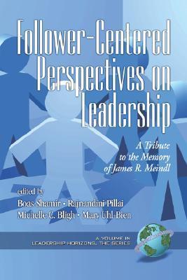 Follower-Centered Perspectives on Leadership: A Tribute to the Memory ...
