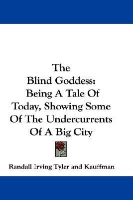 The Blind Goddess: A Tale of Today, Showing Some of the Undercurrents ...