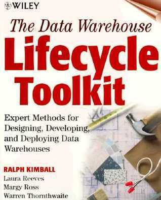 The Data Warehouse Lifecycle Toolkit: Expert Methods for Designing, Developing, and Deploying ...