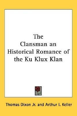 The Clansman an Historical Romance of the Ku Klux Klan by Thomas Dixon ...