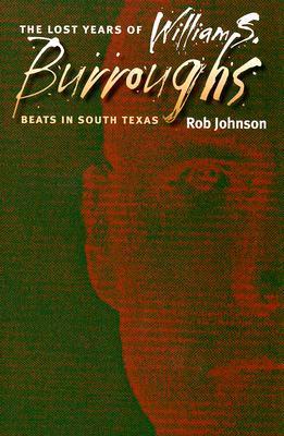 The Lost Years of William S. Burroughs: Beats in South Texas by Rob ...