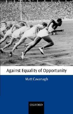 Against Equality of Opportunity by Matt Cavanagh | Goodreads