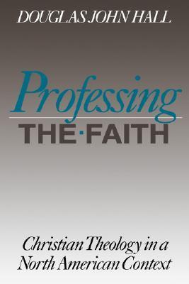 Professing the Faith: Christian Theology in a North American Context by ...