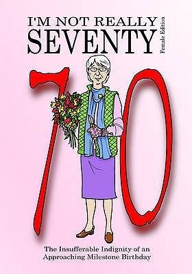 I'm Not Really 70: Female Edition by Jean Dawn Leigh | Goodreads