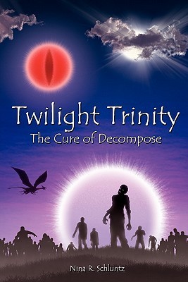 Twilight Trinity: The Cure of Decompose by Nina R. Schluntz | Goodreads