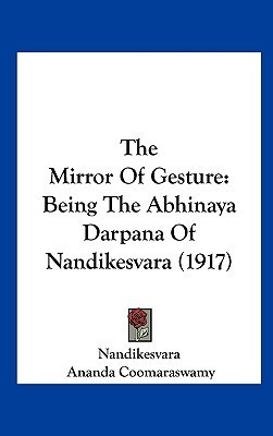 The Mirror of Gesture: Being the Abhinaya Darpana of Nandikesvara by ...