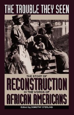 The Trouble They Seen: The Story of Reconstruction in the Words of ...