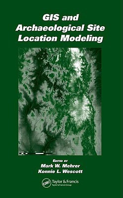 GIS and Archaeological Site Location Modeling by Mark W. Mehrer | Goodreads