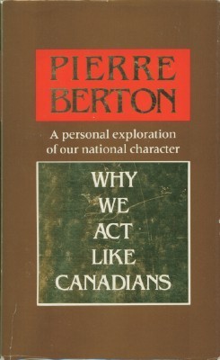 Why We Act Like Canadians by Pierre Berton | Goodreads