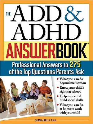The ADD & ADHD Answer Book: Professional Answers to 275 of the Top ...