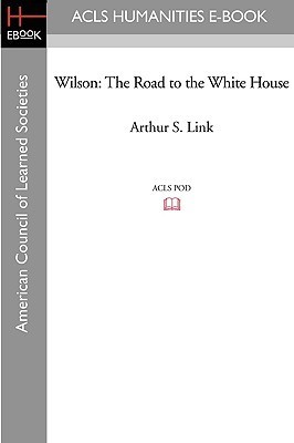 Wilson, Volume I: The Road to the White House by Arthur S. Link | Goodreads