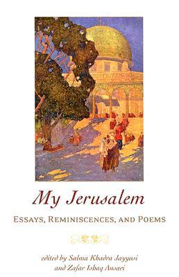 My Jerusalem: Essays, Reminiscences, and Poems by Salma Khadra Jayyusi ...