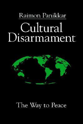 Cultural Disarmament: The Way to Peace by Raimon Panikkar | Goodreads