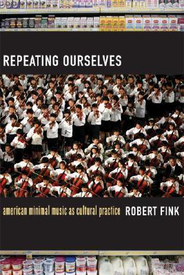 Repeating Ourselves: American Minimal Music as Cultural Practice by ...