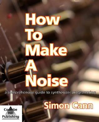 How To Make A Noise: a Comprehensive Guide to Synthesizer Programming ...