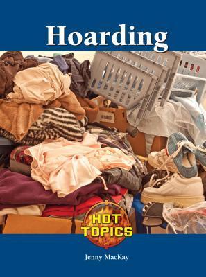 Hoarding (Hot Topics) by Jenny MacKay | Goodreads