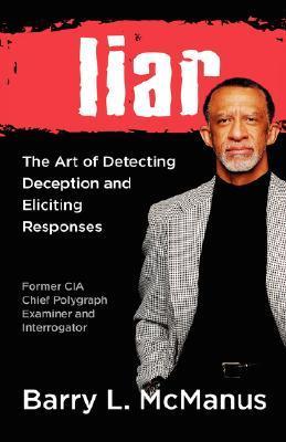 Liar: The Art of Detecting Deception and Eliciting Responses by Barry L. McManus | Goodreads