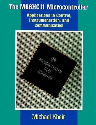 The M68HC11 Microcontroller: Applications in Control, Instrumentation and Communication by ...