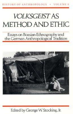 Volksgeist as Method and Ethic: Essays on Boasian Ethnography and the ...