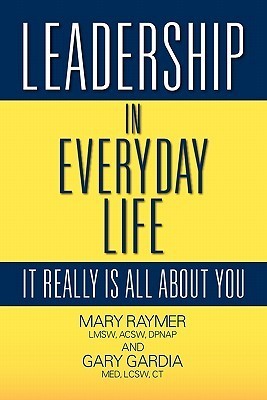 Leadership in Everyday Life: It Really Is All about You by Mary Raymer ...