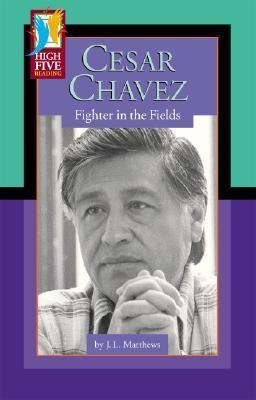Cesar Chavez: Fighter in the Fields by J.L. Matthews | Goodreads