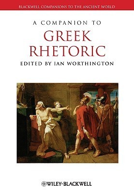 A Companion to Greek Rhetoric by Ian Worthington | Goodreads