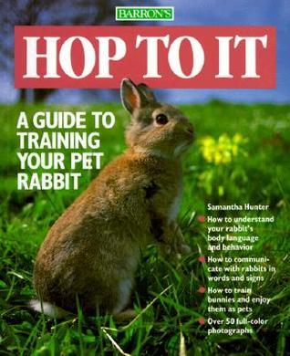 Hop to It: A Guide to Training Your Pet Rabbit by Samantha Hunter ...