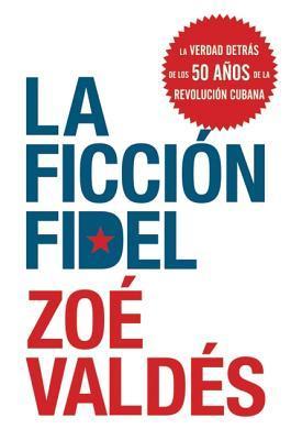 La ficcion Fidel by Zoé Valdés | Goodreads