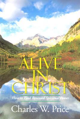 Alive in Christ: How to Find Renewed Spiritual Power by Charles W ...