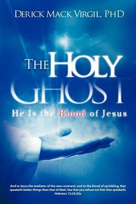 The Holy Ghost: He is the Blood of Jesus by Derick Mack Virgil | Goodreads
