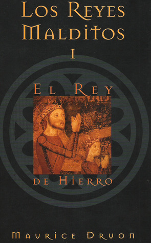 El Rey de Hierro (Los Reyes Malditos I) by Maurice Druon | Goodreads