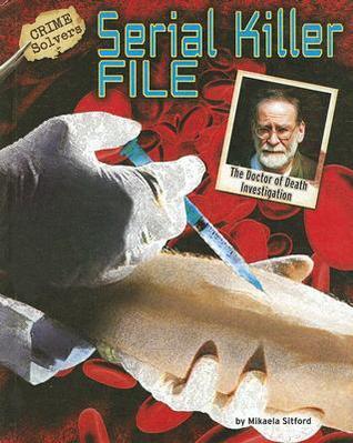 Serial Killer File: The Doctor of Death Investigation by Mikaela ...