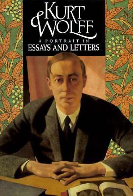 Kurt Wolff: A Portrait in Essays and Letters by Kurt Wolff | Goodreads