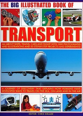 The Big Illustrated Book of Transport: All about SHIPS, TRAINS, CARS ...