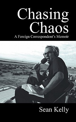 Chasing Chaos: A Foreign Correspondent's Memoir by Sean Kelly | Goodreads