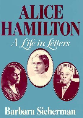 Alice Hamilton: A Life in Letters by Barbara Sicherman | Goodreads