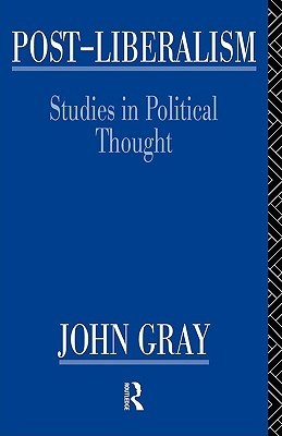 Post-liberalism: studies in political thought by John Gray | Goodreads