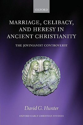 Marriage, Celibacy, and Heresy in Ancient Christianity: The Jovinianist ...
