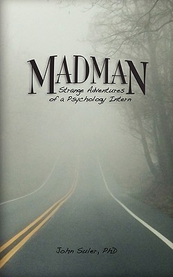 Madman: Strange Adventures of a Psychology Intern by John R. Suler ...