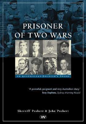 Prisoner of Two Wars: An Australian Soldier's Story by John Probert ...
