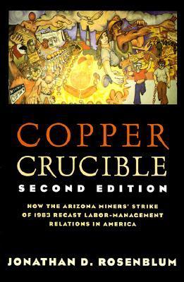 Copper Crucible: How the Arizona Miners' Strike of 1983 Recast Labor ...