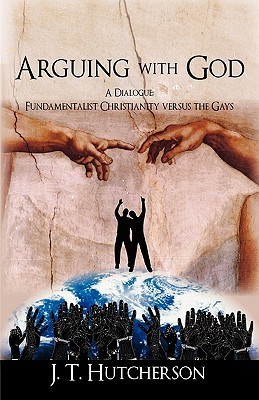 Arguing With God: A Dialogue: Fundamentalist Christianity Versus the ...